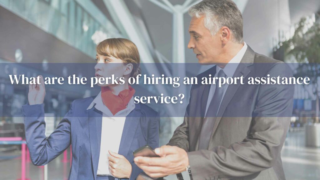 What are the perks of hiring an airport assistance service?