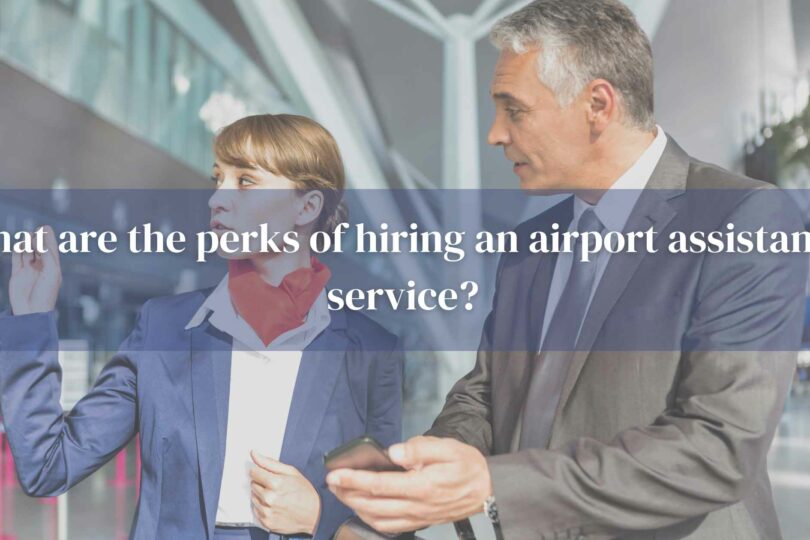 What are the perks of hiring an airport assistance service?