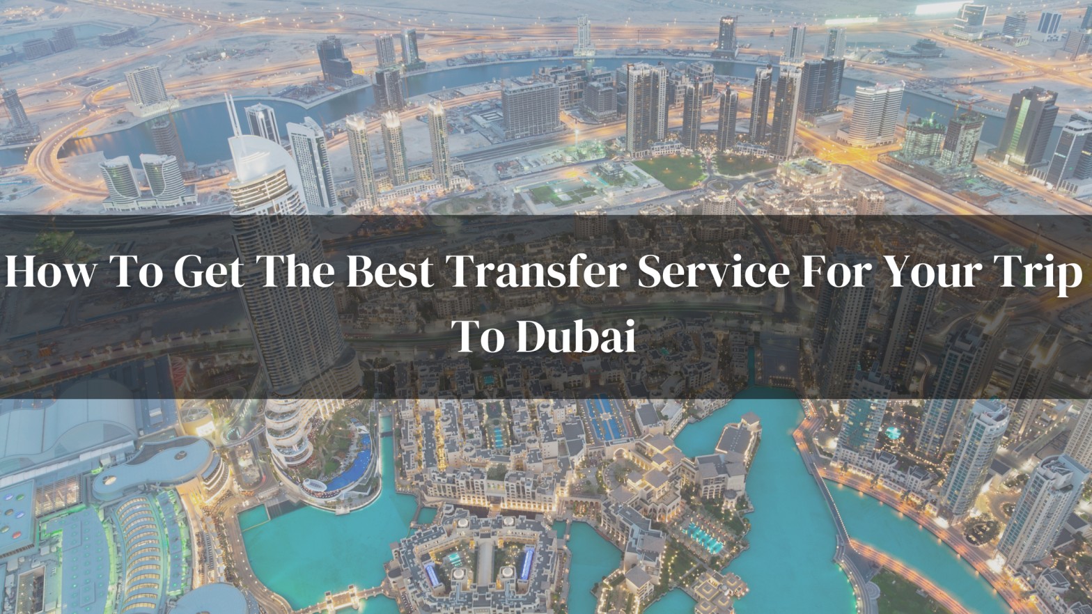How To Get The Best Transfer Service For Your Trip To Dubai