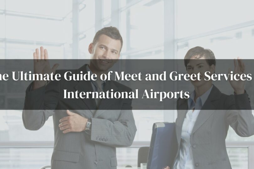 The Ultimate Guide of Meet and Greet Services at International Airports
