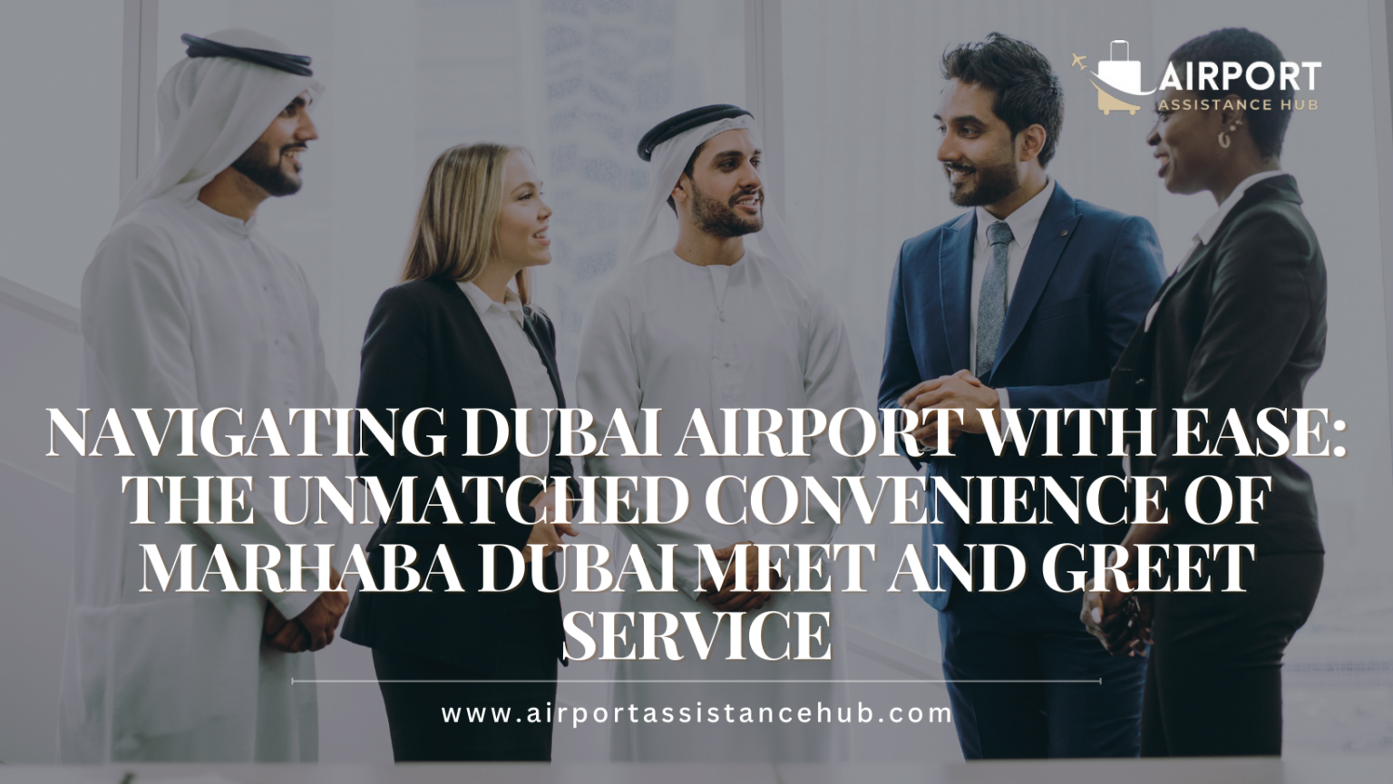 The Unmatched Convenience of Marhaba Meet and Greet Service at Dubai ...